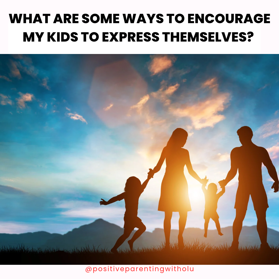 WHAT ARE SOME WAYS TO ENCOURAGE MY KIDS TO EXPRESS THEMSELVES ...